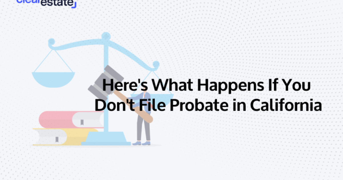 Here's What Happens If You Don't File Probate in California